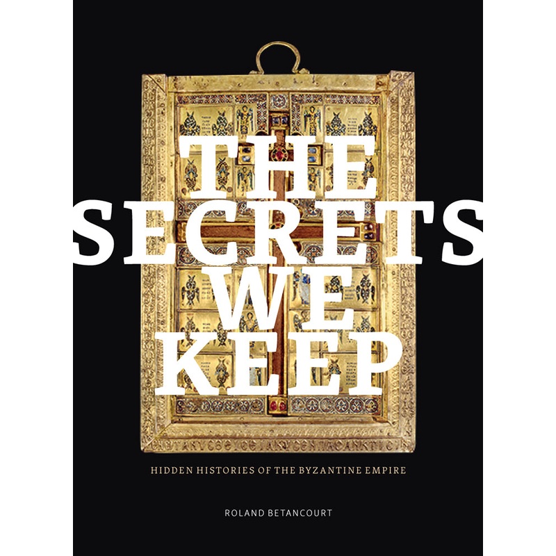 The Secrets We Keep: Hidden Histories of the Byzantine Empire ...